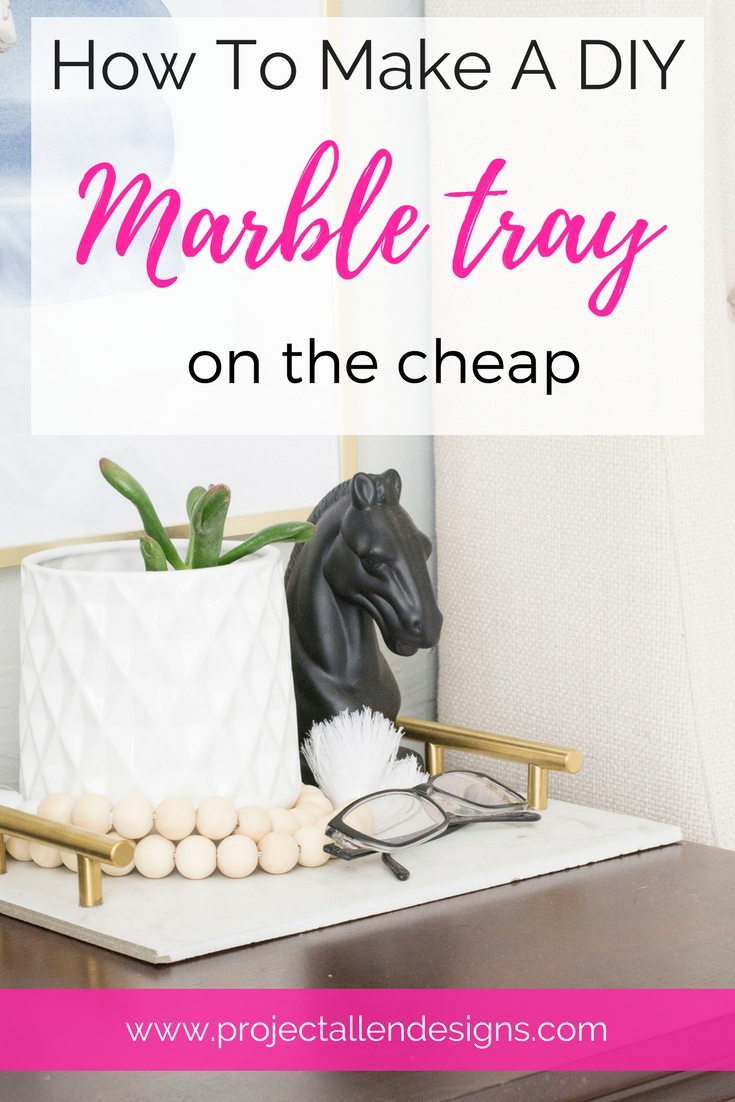 How To Make A DIY Marble Tray On The Cheap • Project Allen Designs